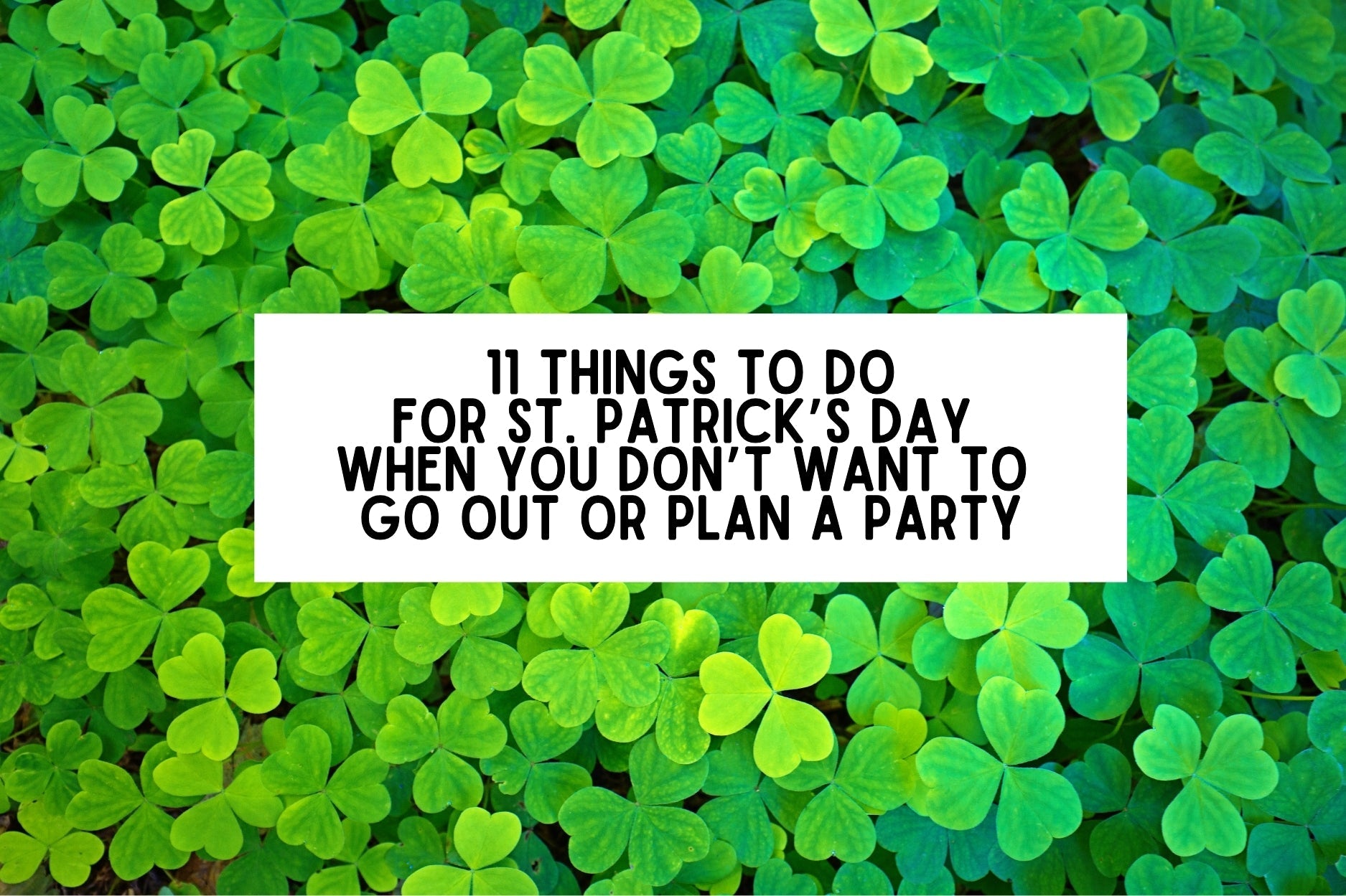 11 Things To Do For St. Patrick’s Day When You Don’t Want To Go Out Or ...